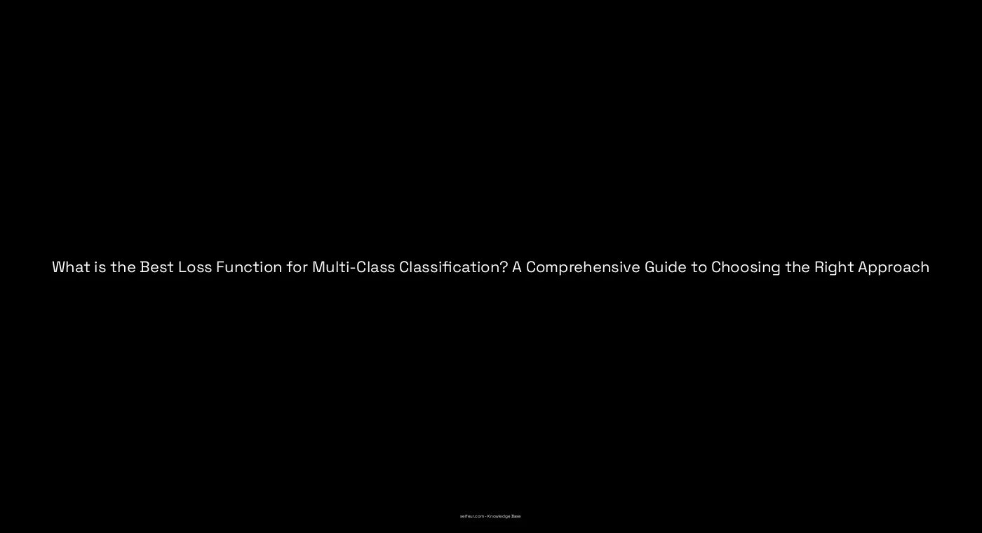 What is the Best Loss Function for Multi-Class Classification? A Comprehensive Guide to Choosing ...