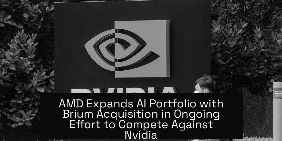AMD Expands AI Portfolio with Brium Acquisition in Ongoing Effort to Compete Against Nvidia ...